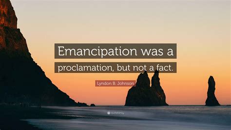Lyndon B Johnson Quote “emancipation Was A Proclamation But Not A Fact”