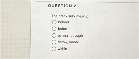 Solved Question 2the Prefix Sub ﻿meansbehindbeforeacross