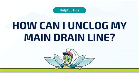 How Can I Unclog My Main Drain Line