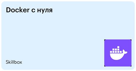 Курс Docker с нуля вводный курс по Docker обучение онлайн — Skillbox