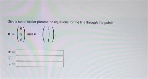 Solved Give A Set Of Scalar Parametric Equations For The