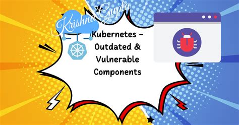 Owasp Kubernetes Top Ten K10 Outdated And Vulnerable Kubernetes