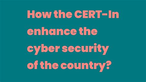 How The Cert In Enhance The Cyber Security Of The Country Write A Topic