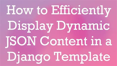 How To Efficiently Display Dynamic Json Content In A Django Template