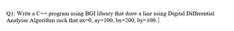 Solved Q1 Write A Ch Program Using Bgi Library That Draw A