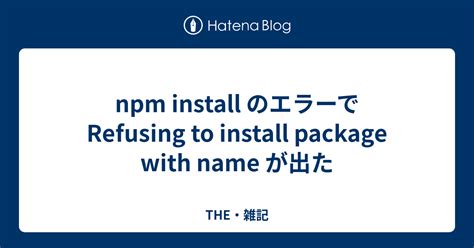 Npm Install のエラーで Refusing To Install Package With Name が出た The・雑記