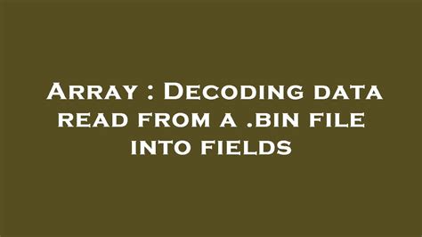 Array Decoding Data Read From A Bin File Into Fields Youtube