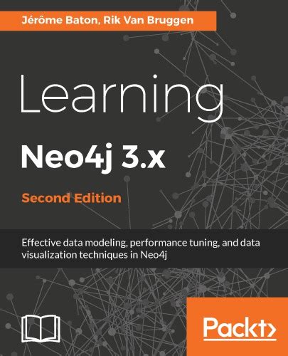 Learning Neo4j 3 X Effective Data Modeling Performance Tuning And Data Visualization Techniques