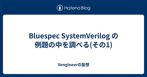 Bluespec Systemverilog の例題の中を調べるその1 Vengineerの妄想