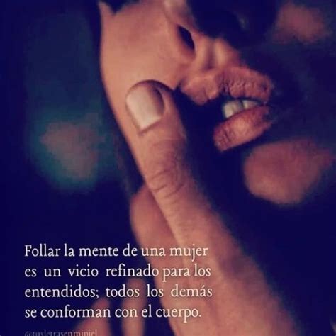 Follar la mente de na mujer es un vicio refinado para los entendidos todos los demás se