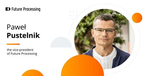 Future Processing On Linkedin Paweł Pustelnik Has Been Working At