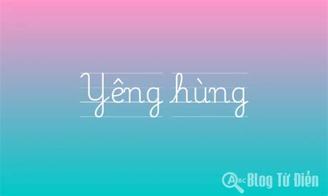 Danh Từ Yêng Hùng Là Gì Từ đồng Nghĩa Trái Nghĩa Từ Điển Tiếng Việt