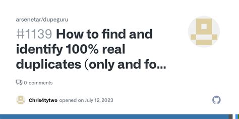 how to find and identify 100 real duplicates only and for all file types · issue 1139