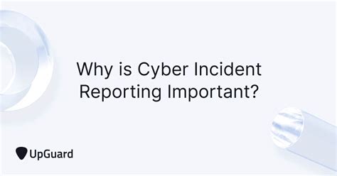 Why Is Cyber Incident Reporting Important Upguard