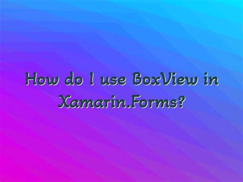 How Do I Use Boxview In Xamarinforms