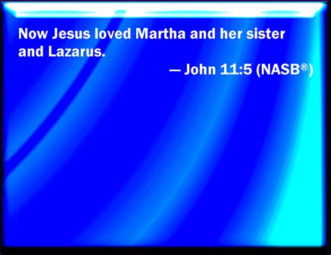 John 115 Now Jesus Loved Martha And Her Sister And Lazarus