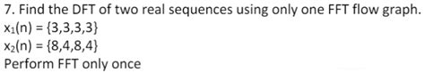 Solved 7 Find The Dft Of Two Real Sequences Using Only One