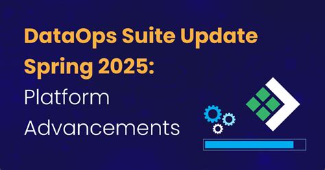 Dataops Suite Spring 2025 Next Gen Platform Innovations