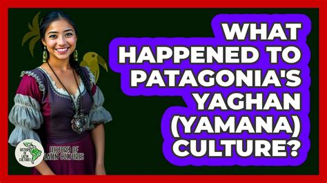 What Happened To Patagonias Yaghan Yamana Culture History Of