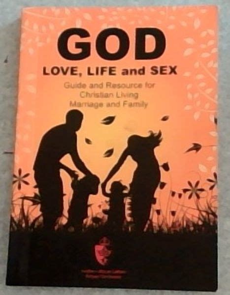 God Love Life And Sex Guide And Resource For Christian Living Marriage And Family