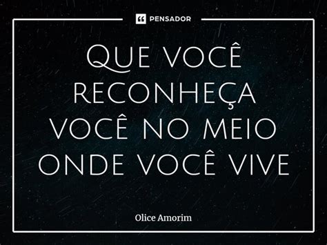 ⁠que Você Reconheça Você No Meio Olice Amorim Pensador