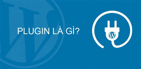 Plugin Là Gì Những Plugin Tốt Cho Website Mà Bạn Nên Dùng Maxweb