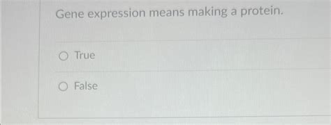 Solved Gene Expression Means Making A Proteintruefalse