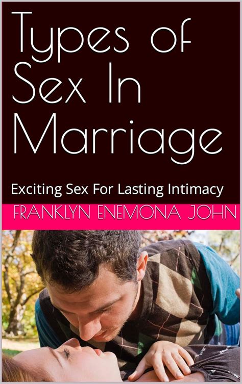 Types Of Sex In Marriage Exciting Sex For Lasting Intimacy Kindle Edition By John Franklyn