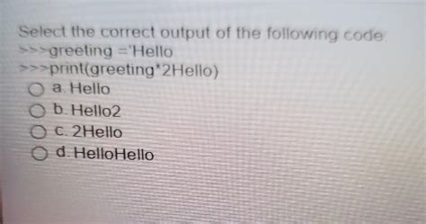 Solved Select The Correct Output Of The Following Code Chegg Com