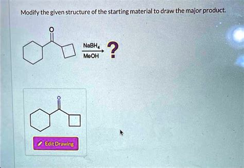 Solved Modify The Given Structure Of The Starting Material To Draw The