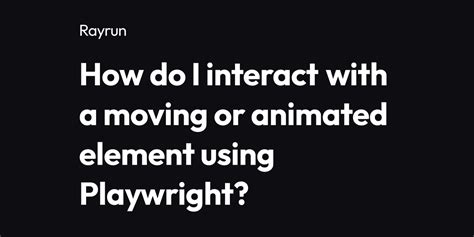 How Do I Interact With A Moving Or Animated Element Using Playwright