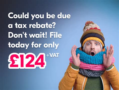 Could You Be Due A Tax Rebate Don T Wait File Today For Only 124 Plus VAT
