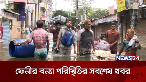 ফেনীর বন্যা পরিস্থিতির সবশেষ খবর News24 Youtube