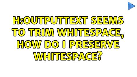 Houtputtext Seems To Trim Whitespace How Do I Preserve Whitespace