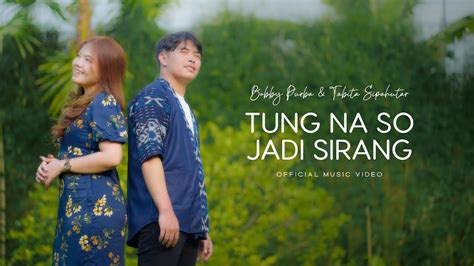 Tung Na So Jadi Sirang Bobby Purba And Tabita Sipahutar Song Lyrics