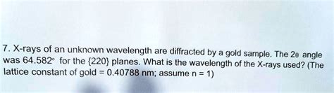 Solved X Rays Of An Unknown Wavelength Are Diffracted By A Gold Sample The 2Î¸ Angle Was 64
