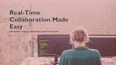 harnessing real time collaboration empowering seamless workflows in