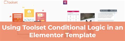 Using Toolset Conditional Logic In An Elementor Template E360