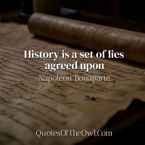 History is a set of lies agreed upon Napoléon Bonaparte Quotes Of The Owl