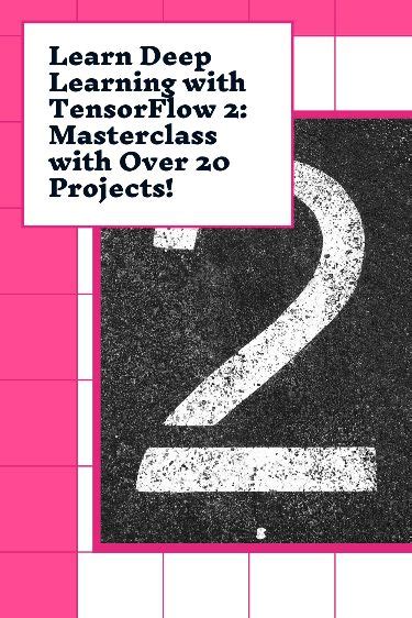 Deep Learning Masterclass With Tensorflow 2 Over 20 Projects Deep Learning Master Class Learning