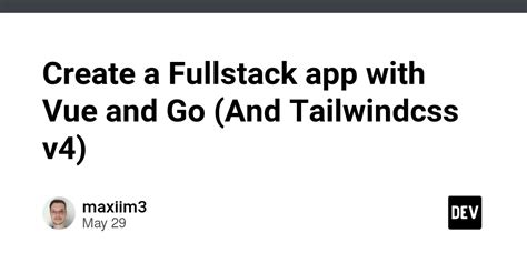 Create A Fullstack App With Vue And Go And Tailwindcss V4 Dev Community