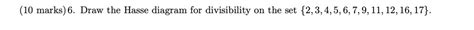 Solved 10 Marks 6 Draw The Hasse Diagram For Divisibility On The Set 2 3 4 5 6 7 9 11 12 16 17