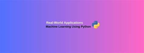 Real World Applications Of Machine Learning Using Python