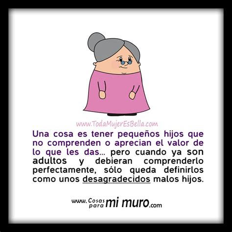 Hijos Adultos Que No Agradecen Nada Hijos Ingratos Frases Para Hijos