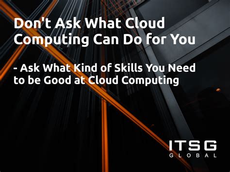 Don T Ask What Cloud Computing Can Do For You Ask What Kind Of Skills You Need To Be Good At