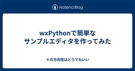 wxPythonで簡単なサンプルエディタを作ってみた の方向性はどうでもいい