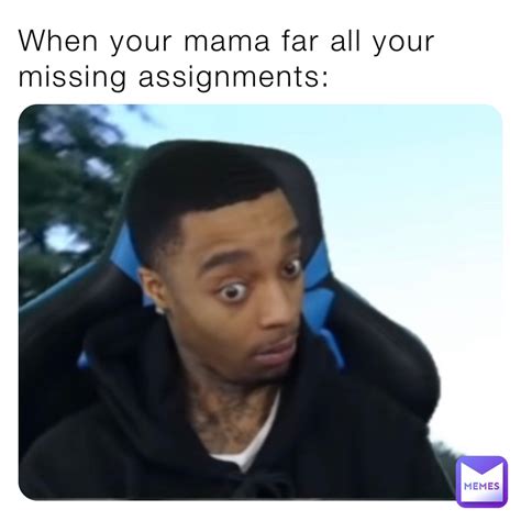 When Your Mama Far All Your Missing Assignments Sqjars66ui Memes When Your Mama Far All Your Missing Assignments Sqjars66ui Memes