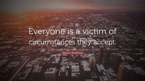 Steven Redhead Quote Everyone Is A Victim Of Circumstances They Accept