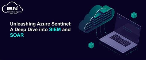 Unleashing The Power Of Azure Sentinel A Deep Dive Into Siem And Soar By Cloudibn Feb