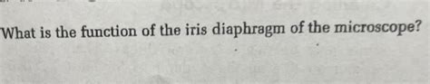 Solved What Is The Function Of The Iris Diaphragm Of The